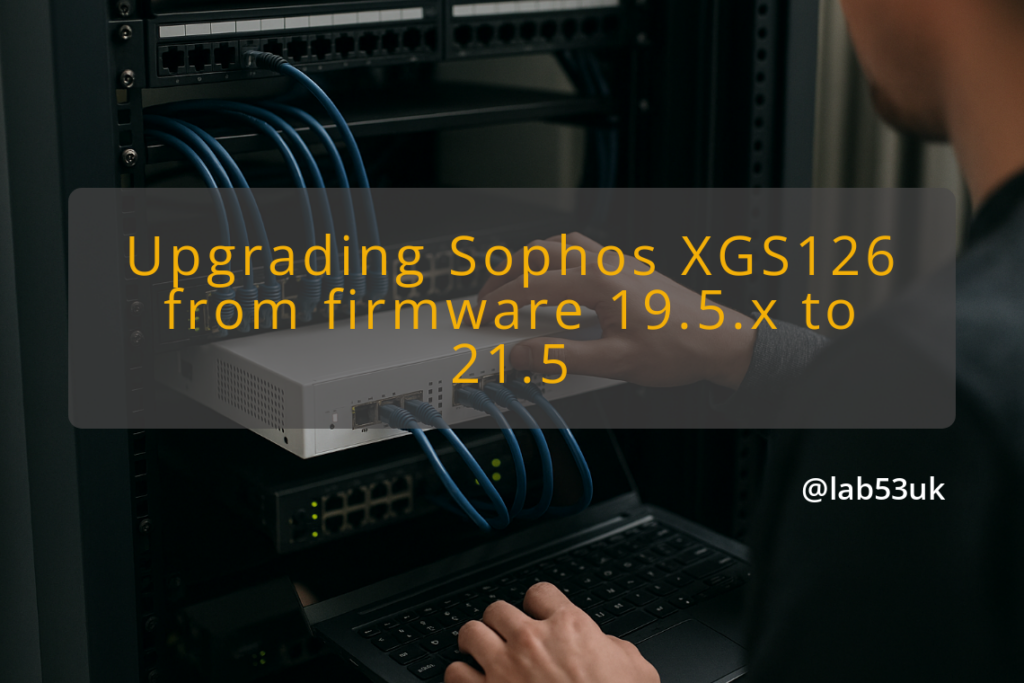 Upgrading Sophos XGS126 from firmware 19.5.x to 21.5 | Lab53